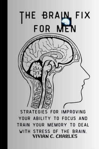 The Brain Fix For Men: Strategies for improving your ability to focus ...