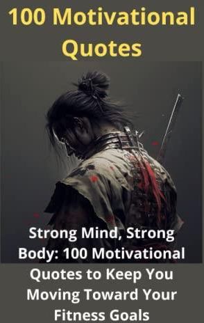 Strong Mind, Strong Body: 100 Motivational Quotes to Keep You Moving ...