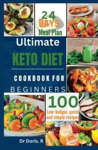THE ULTIMATE KETO DIET COOKBOOK FOR BEGINNERS: Low-budget, Quick simple, and tasty recipes ...