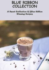 Blue Ribbon Collection: A Sweet Collection Of Blue Ribbon Winning ...