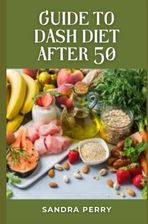 Guide to Dash Diet After 50: The DASH diet was designed to reduce high ...