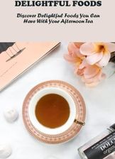 Delightful Foods: Discover Delightful Foods You Can Have With Your ...
