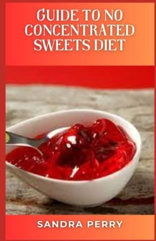 Guide to No Concentrated Sweets Diet: Reducing your intake of added ...