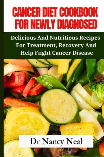 Cancer Diet Cookbook For Newly Diagnosed: Delicious and Nutritious ...