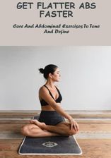 Get Flatter Abs Faster: Core And Abdominal Exercises To Tone And Define ...