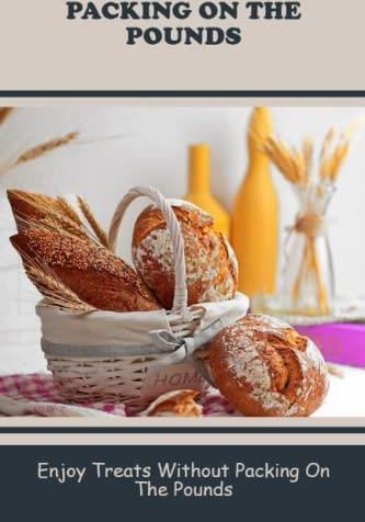 Packing On The Pounds: Enjoy Treats Without Packing On The Pounds ...