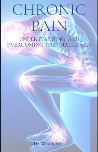 Chronic Pain: Understanding and Overcoming the Challenges - Literatura ...