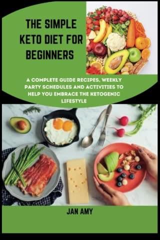 The Simple Keto Diet For BeginnerS: A complete guide recipes, weekly party schedules and ...