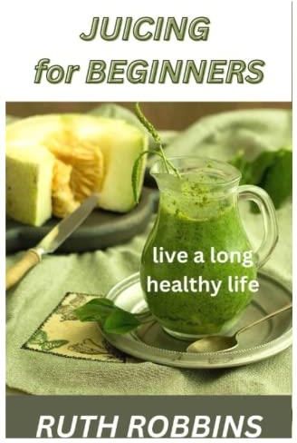 Juicing For Beginners: Simple And Rich Juicing Recipes For Beginners To ...