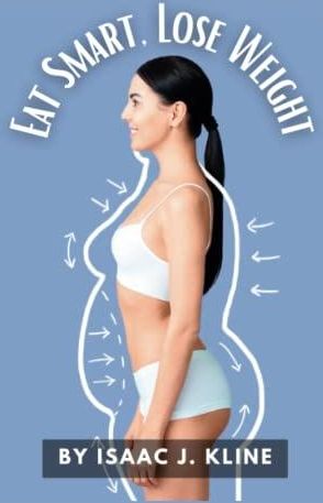 Eat Smart, Lose Weight: The Ultimate Guide to Shedding Pounds, Burning Belly Fat, and Toning ...