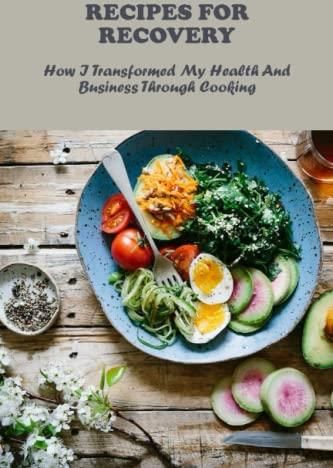 Recipes For Recovery: How I Transformed My Health And Business Through ...