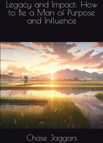 Legacy and Impact: How to Be a Man of Purpose and Influence ...