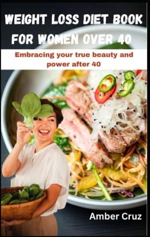 Weight loss diet book for women over 40: Embracing your true beauty and power after 40 ...