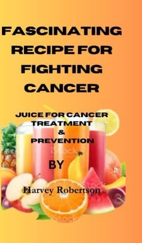 Fascinating Recipe For Fighting Cancer: Juice For Cancer Treatment and ...