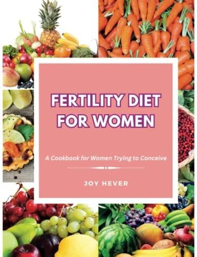 FERTILITY DIET FOR WOMEN: A Cookbook for Women Trying to Conceive ...