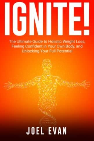IGNITE!: The Ultimate Guide to Holistic Weight Loss, Feeling Confident ...