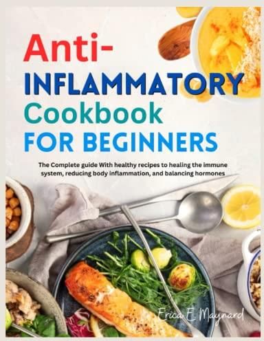 Anti-Inflammatory Cookbook for beginners: The Complete guide With healthy recipes to healing the ...