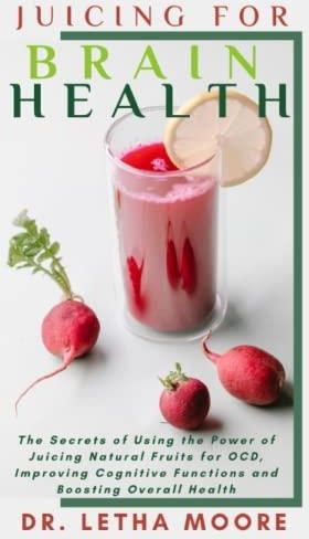 Juicing For Brain Health: The Secrets Of Using The Power of Juicing ...