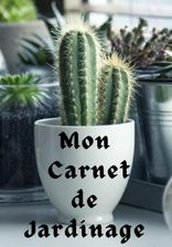 Mon Carnet De Jardinage: Journal Pratique pour Planifier et Organiser ...