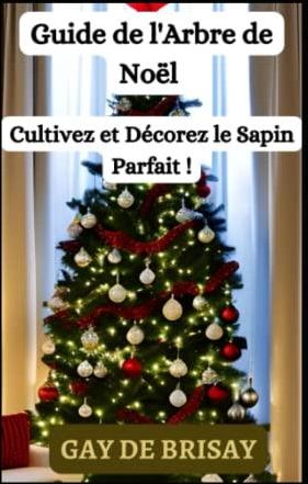 Guide de l'Arbre de Noël: - Cultivez et Décorez le Sapin Parfait ...