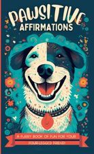 Pawsitive Affirmations - A Furry Book of Fun for Your Four-Legged ...