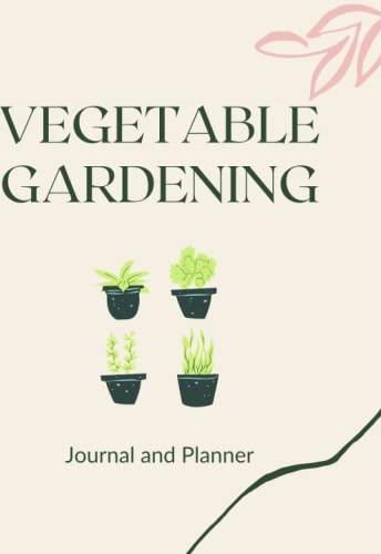 Vegetable Gardening Journal And Planner: Planting Log Book for ...