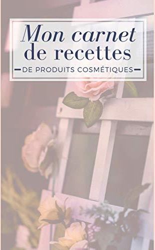 Mon carnet de recettes de produits cosmétiques: Mes recettes de ...