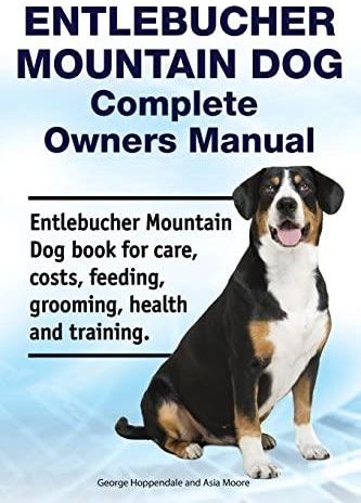 Entlebucher Mountain Dog Complete Owners Manual. Entlebucher Mountain Dog book for care, costs ...