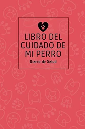 Libro Del Cuidado De Mi Perro: Diario De Salud Para Perros - Literatura ...