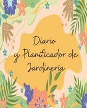 Diario y Planificador de Jardinería: Libro de Registro de Plantación ...