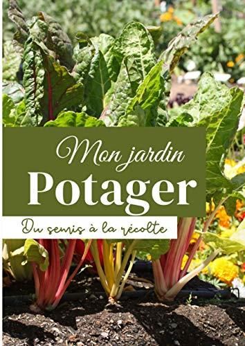 Mon jardin potager: Du semis à la récolte: Carnet de jardinage à ...