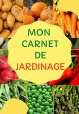 Mon Carnet De Jardinage: Journal Pratique pour Planifier et Organiser ...