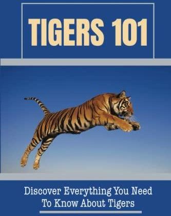 Tigers 101: Discover Everything You Need To Know About Tigers ...