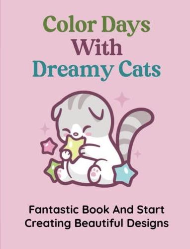 Color Days With Dreamy Cats: Fantastic Book And Start Creating Beautiful Designs - Literatura ...