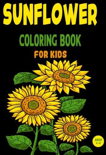SUNFLOWER COLORING BOOK FOR KIDS AGES 3-6: Great Gift For Toddler ...