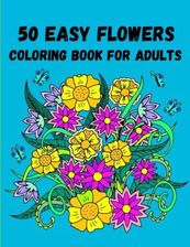 50 Easy Flowers Coloring Book for Adults: Simple and Beautiful Flowers ...