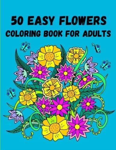 50 Easy Flowers Coloring Book for Adults: Simple and Beautiful Flowers ...