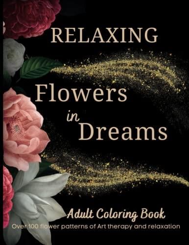 Flowers in Dreams: Adult Coloring Book for Relaxing: Over 100 prints of ...