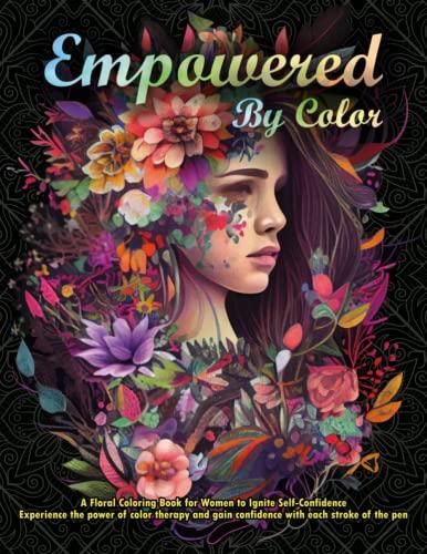 Empowered by Color: A Floral Coloring Book for Women to Ignite Self ...