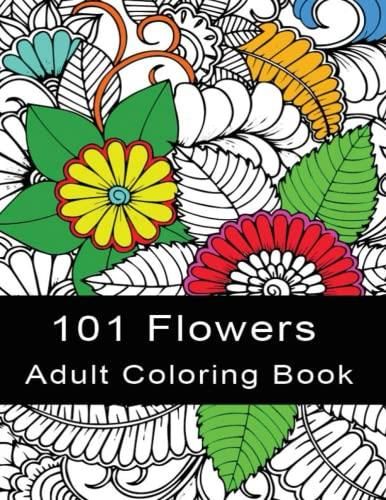 101 Flowers - Adult Coloring Book: Beautiful flowers to color, A Variety of Flower Designs For ...