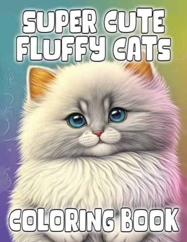 Super Cute Fluffy Cats Coloring Book: An Adorable Collection of ...