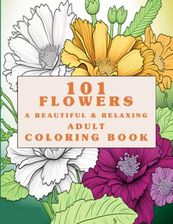 101 Flowers A Beautiful & Relaxing Adult Coloring Book: A beautiful and ...
