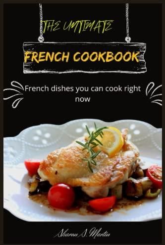 The Ultimate French Cookbook: French dishes you can cook right now ...