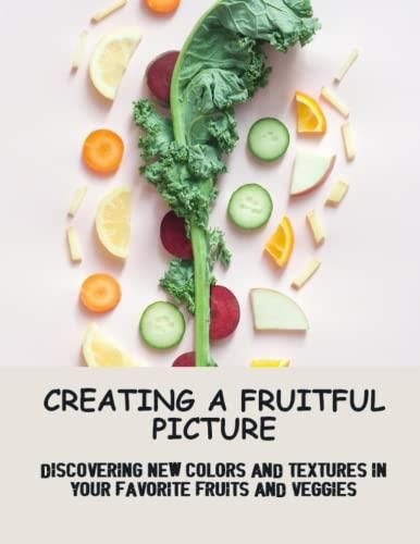 Creating A Fruitful Picture: Discovering New Colors And Textures In ...