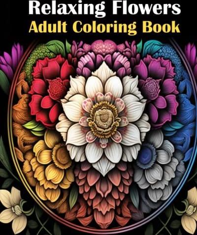 Relaxing Flowers Adult Coloring Book: Coloring Book For Adults With ...