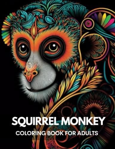 Squirrel Monkey Coloring Book: An Adult Coloring Books for Monkeys ...