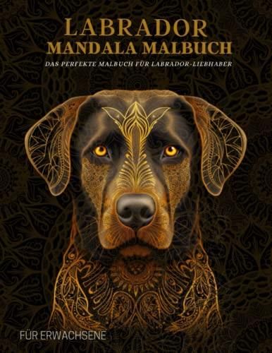 Labrador Mandala Malbuch für Erwachsene: Entspannende Labrador-Muster ...
