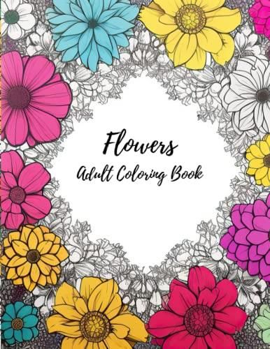 Flowers Adult Coloring Book: Over 50 Designs of Calming Nature and ...