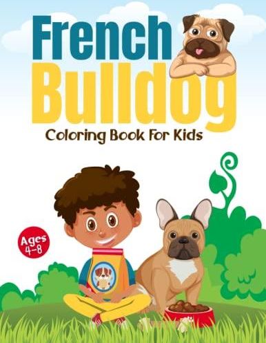 French Bulldog Coloring Book For Kids 4-8: Beautiful Desings, Fun and ...