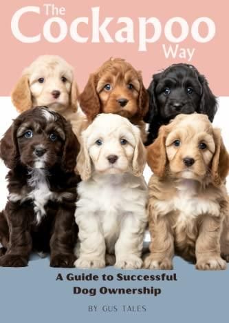 The Cockapoo Way: A Guide to Successful Dog Ownership: Master the Art ...